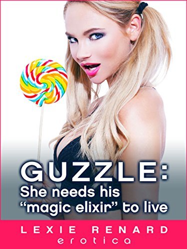 Guzzle: She needs his "magic elixir" to live - she can't get enough, and can't stop! by Lexie ...