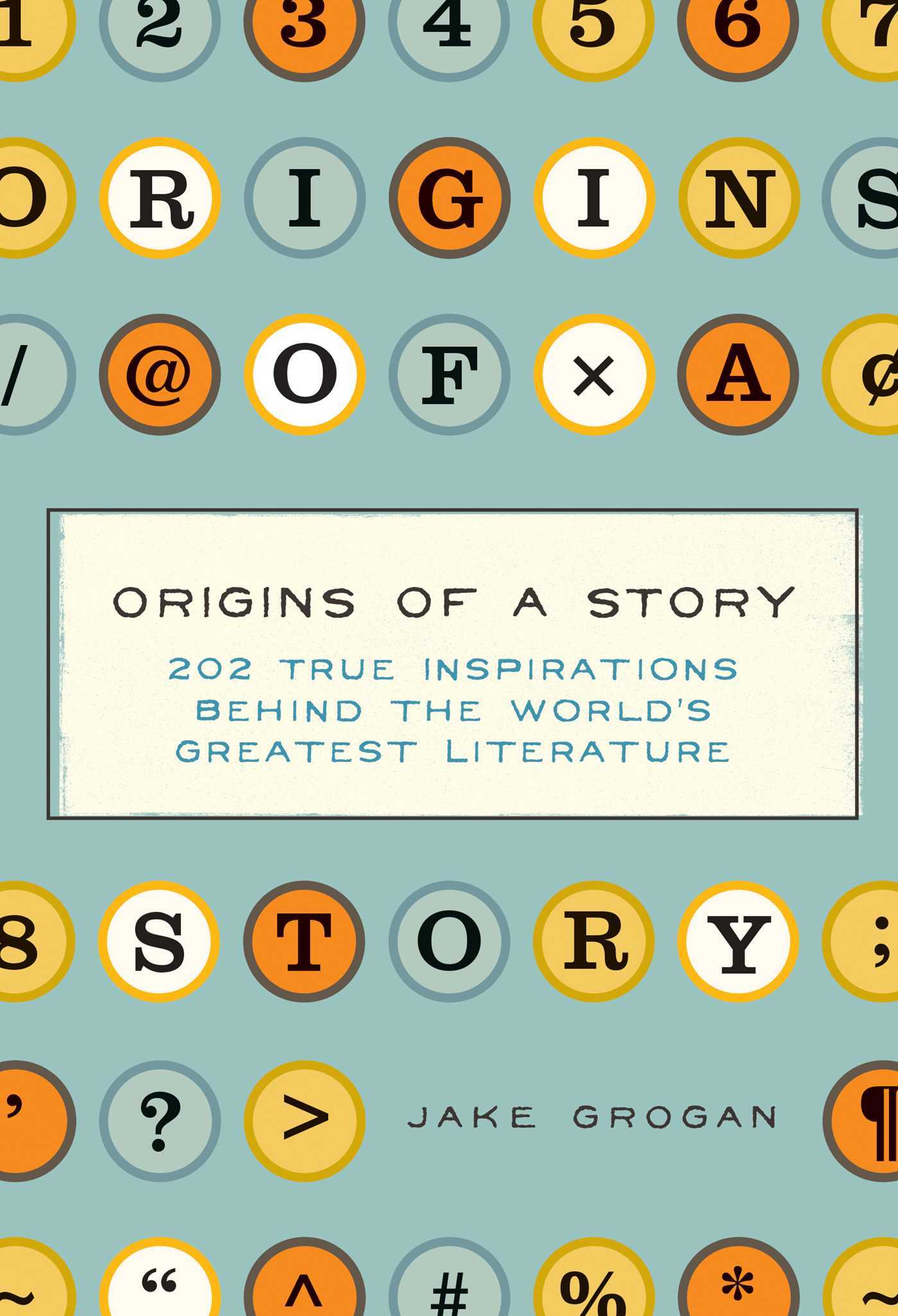 Origins of a Story: 202 true inspirations behind the world's greatest ...