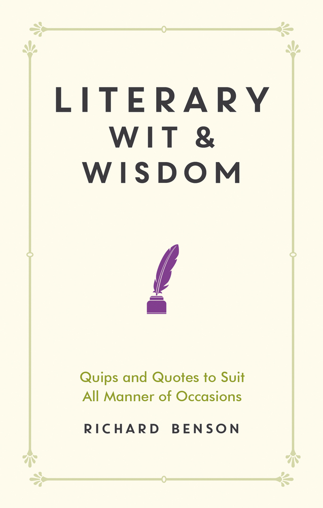 Literary Wit and Wisdom: Quips and Quotes to Suit All Manner of ...