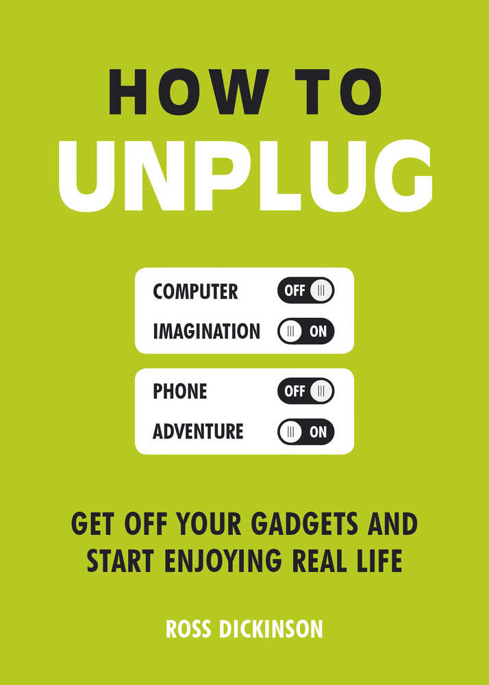 How to Unplug: Get Off Your Gadgets and Start Enjoying Real Life by ...