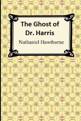 The Ghost of Dr. Harris by Nathaniel Hawthorne | Goodreads