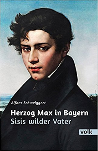 Herzog Max in Bayern: Sisis wilder Vater by Alfons Schweiggert | Goodreads