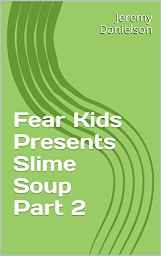 Fear Kids Presents Slime Soup Part 2 by Jeremy Danielson | Goodreads
