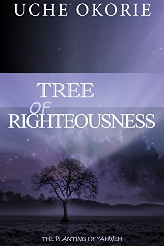 Tree of Righteousness: The Planting of Yahweh by Uche Okorie | Goodreads