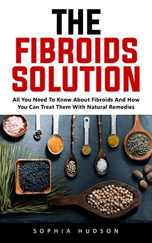 The Fibroids Solution: All You Need To Know About Fibroids And How You ...