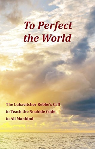 To Perfect the World: The Lubavitcher Rebbe's Call to Teach the Noahide ...