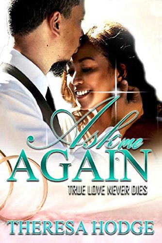 Ask Me Again: True Love Never Dies by Theresa Hodge | Goodreads