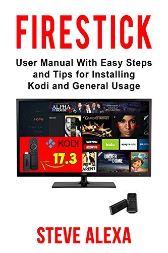 Fire Stick: User Manual With Easy Steps And Tips For Installing Kodi And General Usage by Steve ...