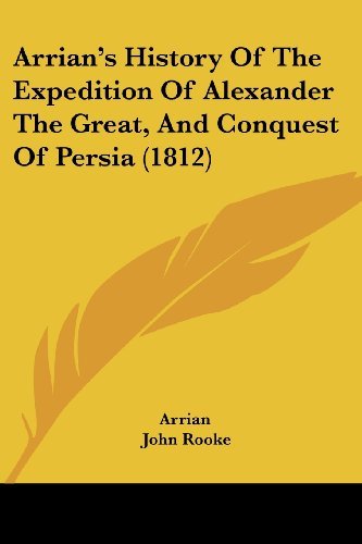 Arrian's History Of The Expedition Of Alexander The Great, And Conquest ...