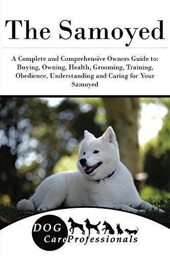 The Samoyed: A Complete and Comprehensive Owners Guide to: Buying ...