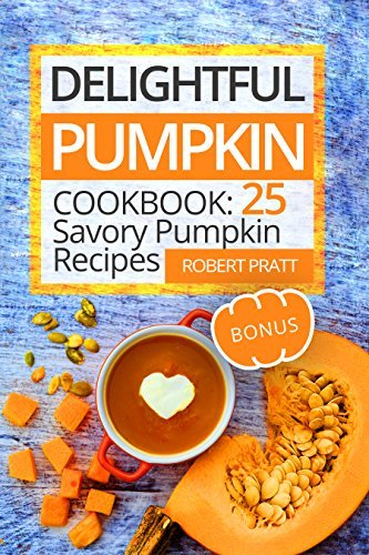 Delightful Pumpkin Cookbook: 25 Savory Pumpkin Recipes by Robert Pratt ...