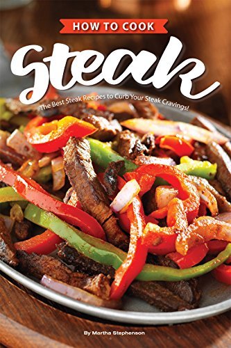How to Cook Steak: The Best Steak Recipes to Curb Your Steak Cravings ...
