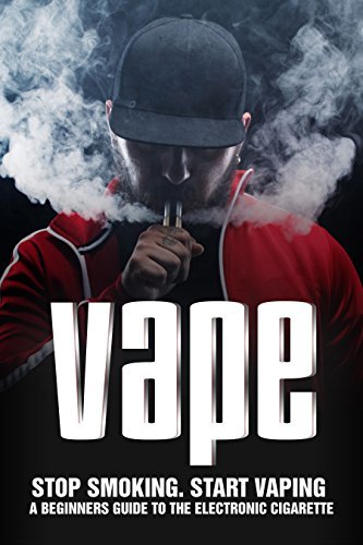 VAPE: Stop Smoking Start Vaping: A Beginners Guide to the Electronic ...