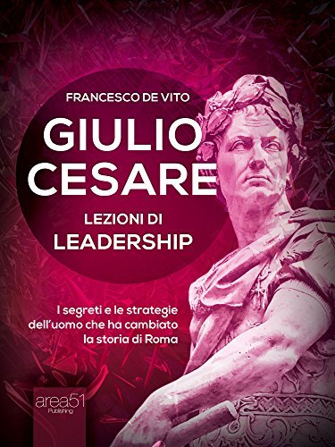 Giulio Cesare. Lezioni di leadership: I segreti e le strategie dell ...