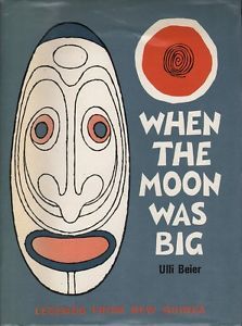 When the moon was big, and other legends from New Guinea, by Ulli Beier ...