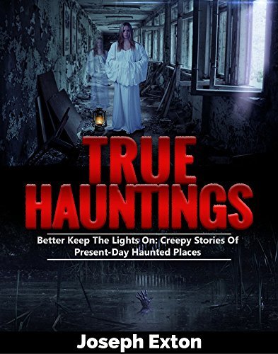 True Hauntings: Better Keep The Lights On: Creepy Stories Of Present ...