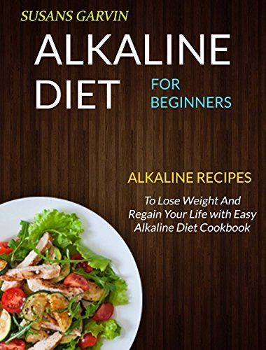 Alkaline Diet For Beginners: Alkaline Recipes To Lose Weight And Regain ...