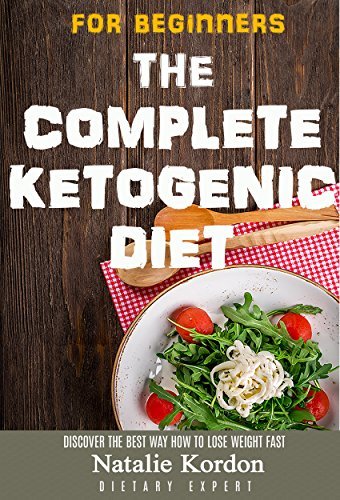 The Complete Ketogenic Diet for Beginners: The Step by Step Guide to Total Health by Natalie ...