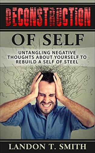 Deconstruction Of Self: Untangling Negative Thoughts About Yourself To ...
