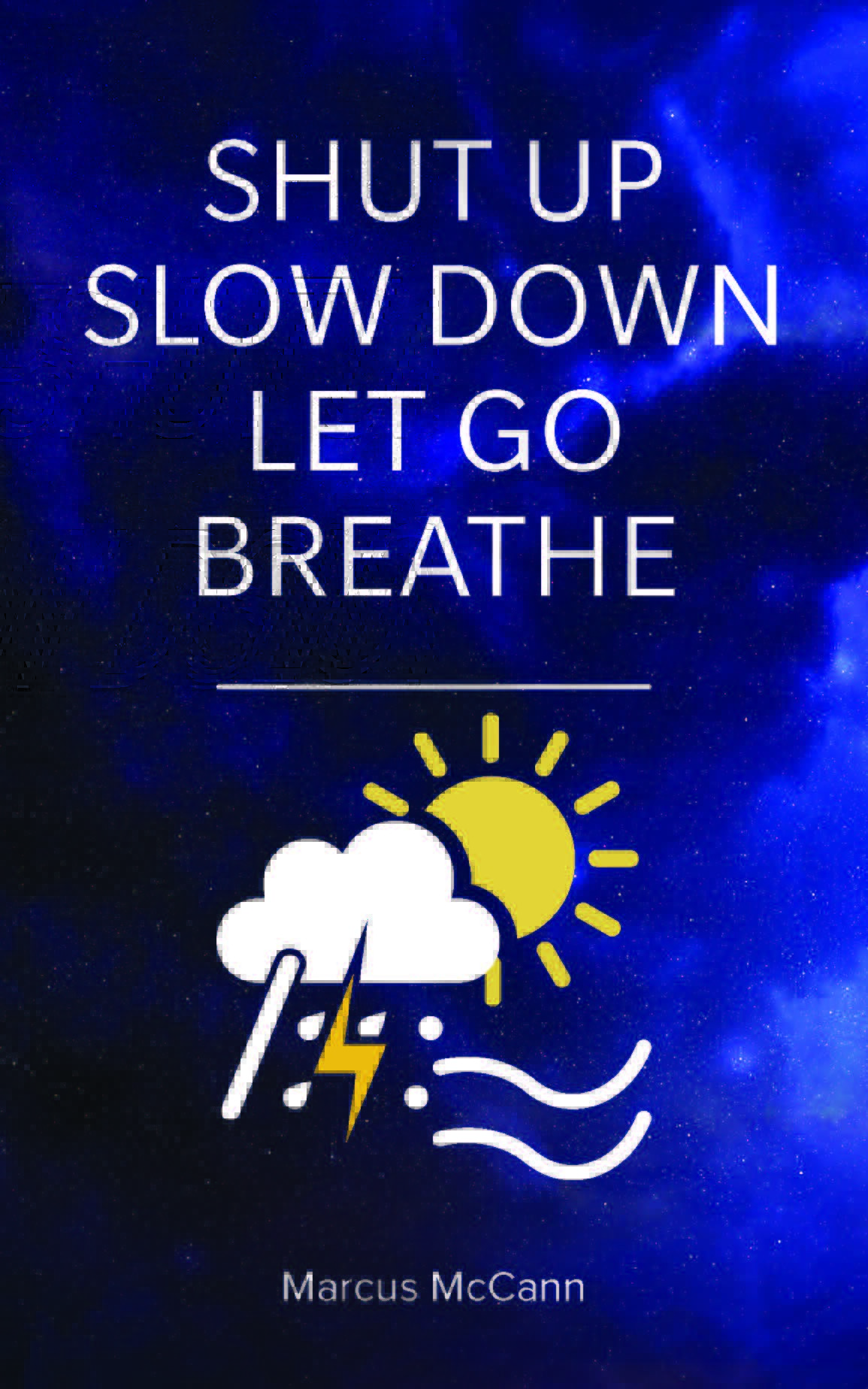 Shut Up Slow Down Let Go Breathe by Marcus McCann | Goodreads