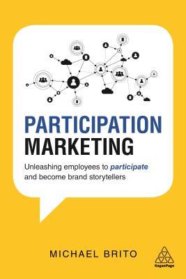 Participation Marketing: Unleashing Employees to Participate and Become ...