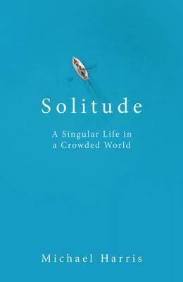 Solitude: A Singular Life in a Crowded World by Michael Harris | Goodreads