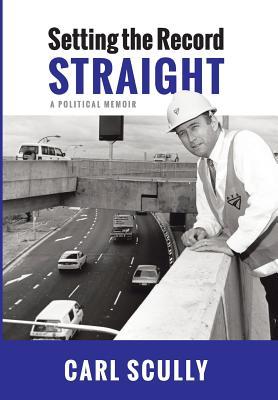 Setting the Record Straight: A Political Memoir by Carl Scully | Goodreads