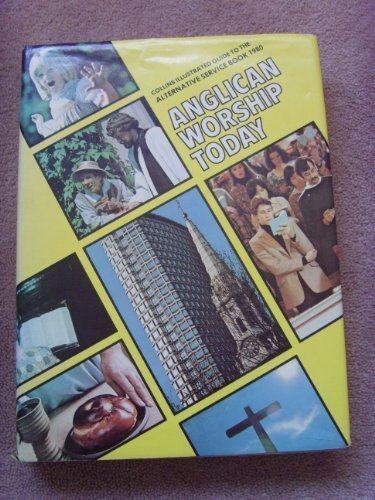 Anglican Worship Today: Collins Illustrated Guide to the Alternative ...