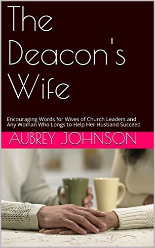 The Deacon's Wife: Encouraging Words for Wives of Church Leaders and ...