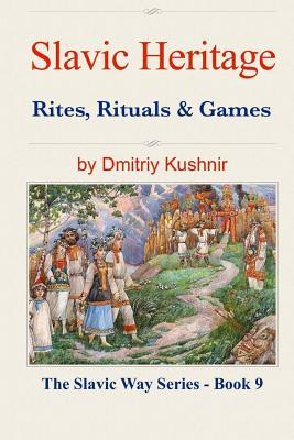 Slavic Heritage: Rituals, Beliefs and Games by Dmitriy Kushnir | Goodreads