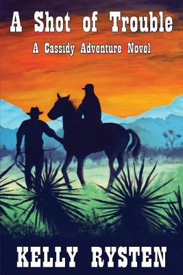 A Shot of Trouble: A Cassidy Adventure Novel by Kelly Rysten | Goodreads