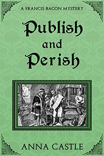 Publish and Perish (Francis Bacon Mystery, #4) by Anna Castle | Goodreads
