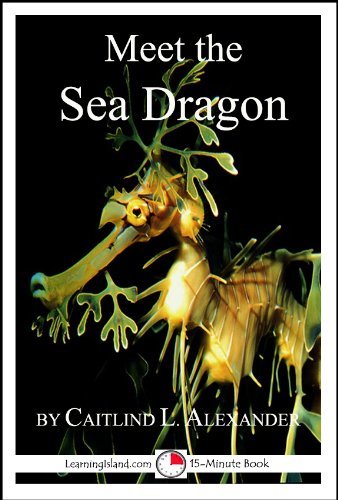 Meet the Sea Dragon: A 15-Minute Book For Early Readers by Caitlind L. Alexander | Goodreads