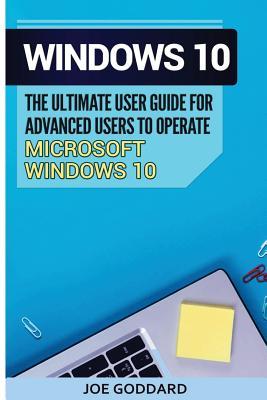 Windows 10: The Ultimate User Guide for Advanced Users to Operate ...
