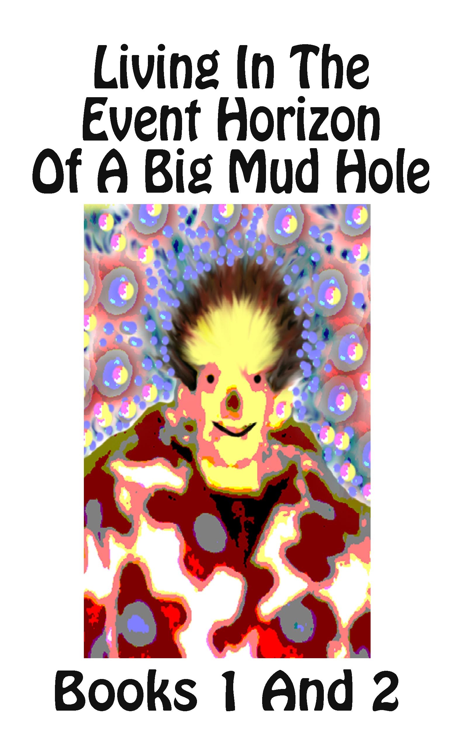 Living in the Event Horizon of a Big Mud Hole Books 1 And 2 by Robert ...