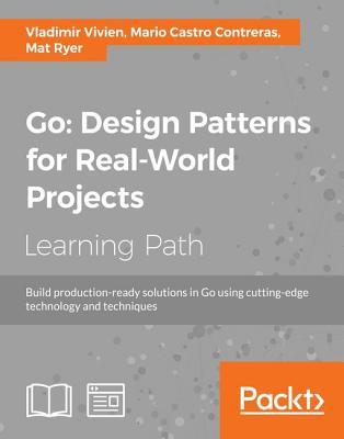 Go: Design Patterns for Real-World Projects by Vladimir Vivien | Goodreads