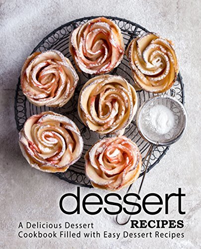Dessert Recipes: A Delicious Dessert Cookbook Filled with Easy Dessert ...