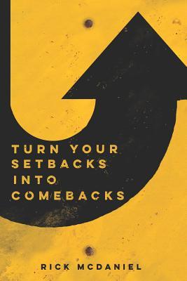 Turn Your Setbacks Into Comebacks by Rick McDaniel | Goodreads