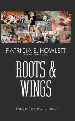 Roots and Wings and & Short Stories: A Life with Charles E. Howlett by ...