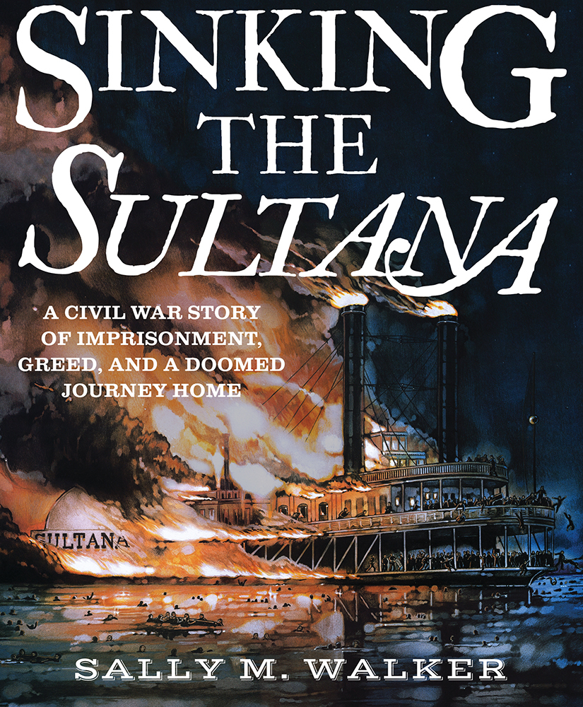 Sinking the Sultana: A Civil War Story of Imprisonment, Greed, and a ...