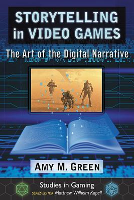 Storytelling in Video Games: The Art of the Digital Narrative by Amy M ...