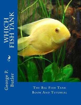 Which Fish Tank: The Big Fish Tank Book And Tutorial by George P ...