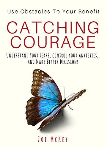 Catching Courage: Understand Your Fears, Control Your Anxieties and ...