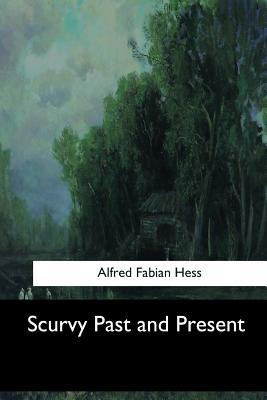 Scurvy Past and Present by Alfred Fabian Hess | Goodreads