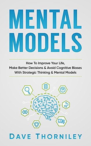 Mental Models: How to Improve Your Life, Make Better Decisions, and ...