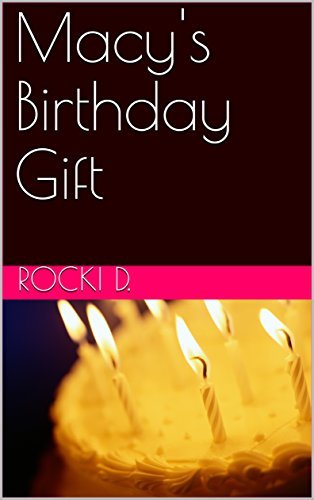 Macy's Birthday Gift: The Macy Chronicles 1 by Rocki D. | Goodreads