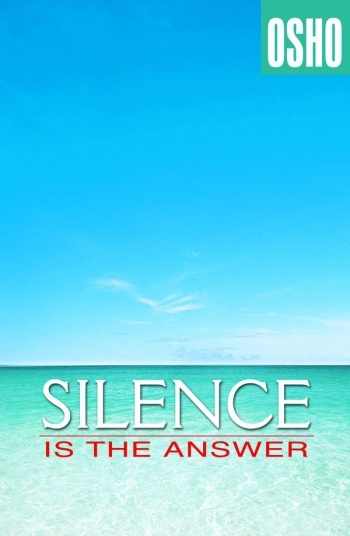 SILENCE IS THE ANSWER by Osho | Goodreads