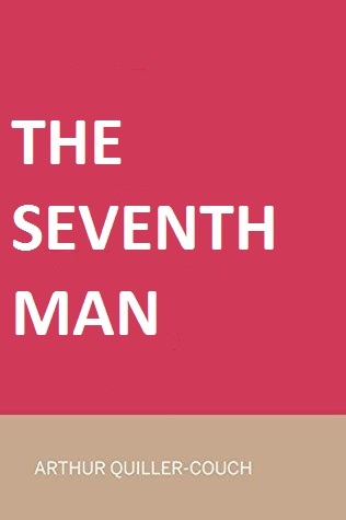 The Seventh Man by Arthur Quiller-Couch | Goodreads