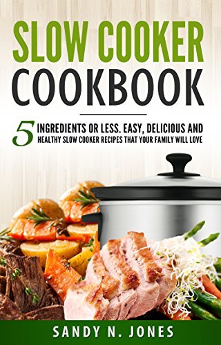 Slow Cooker Cookbook: 5 Ingredients or Less. Easy, Delicious and ...