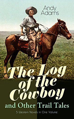 The Log of the Cowboy and Other Trail Tales – 5 Western Novels in One ...